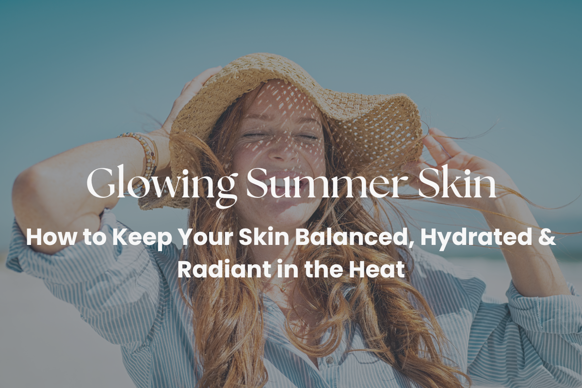 Glowing Summer Skin: How to Keep Your Skin Balanced, Hydrated & Radian ...